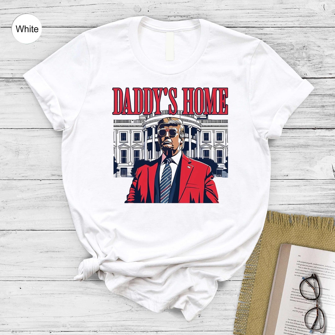 Daddy's Home Shirt, Donald Trump T-shirt, White House Tee,president ...