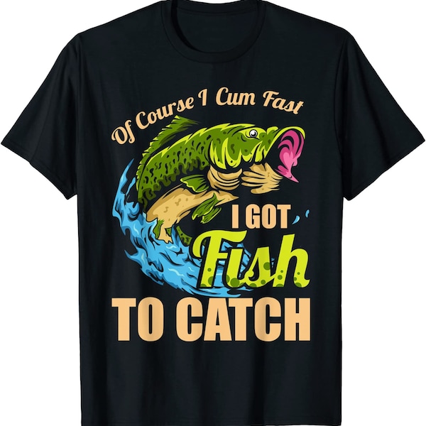 Of Course I Cum Fast I Got Fish to Catch Shirt - Etsy