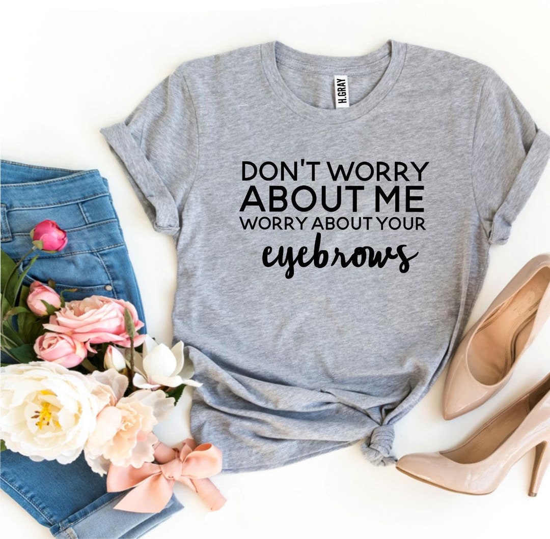 Worry About Your Eyebrows T-shirt - Etsy
