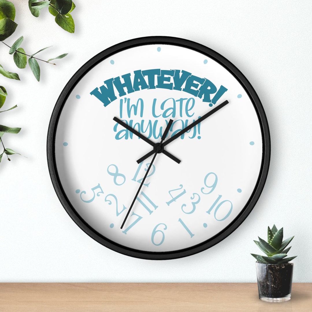Whatever I'm Late Anyway Wall Clock, Gift for Late People, Funny Clock ...