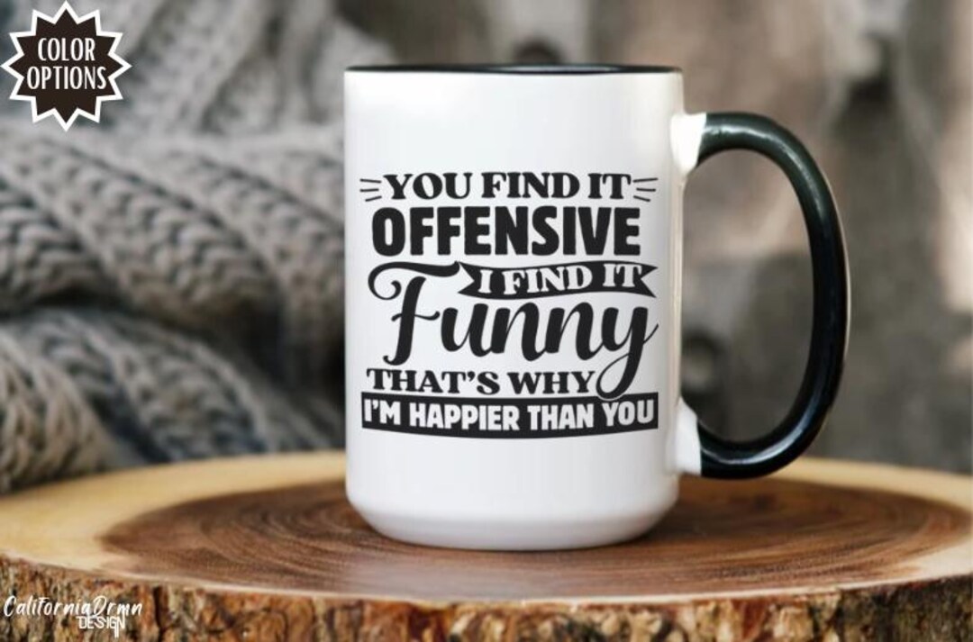 Funny Sarcastic Coffee Mug, You Find It Offensive I Find It Funny Cup ...
