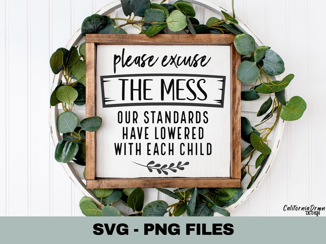 Please Excuse the Mess Our Standards Have Lowered With Each Child SVG ...