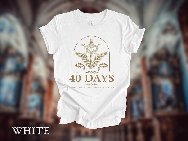 40 Days of Lent T-shirt | Fasting, Self Denial, Prayer, Repentance ...