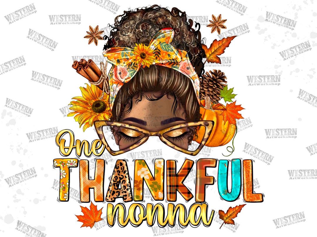 One Thankful Nonna PNG, Thanksgiving Sublimation, Messy Bun Mom Life ...