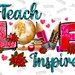 Teach Love Inspire Png Sublimation Design Download, Valentine's Day Png ...