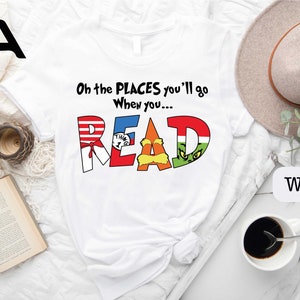 Oh the Places You'll Go When You Read Shirt, Gift for Teacher, Read ...