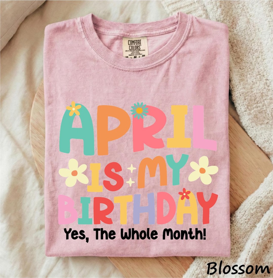 April is My Birthday Yes the Whole Month Shirt, Funny April Birthday ...