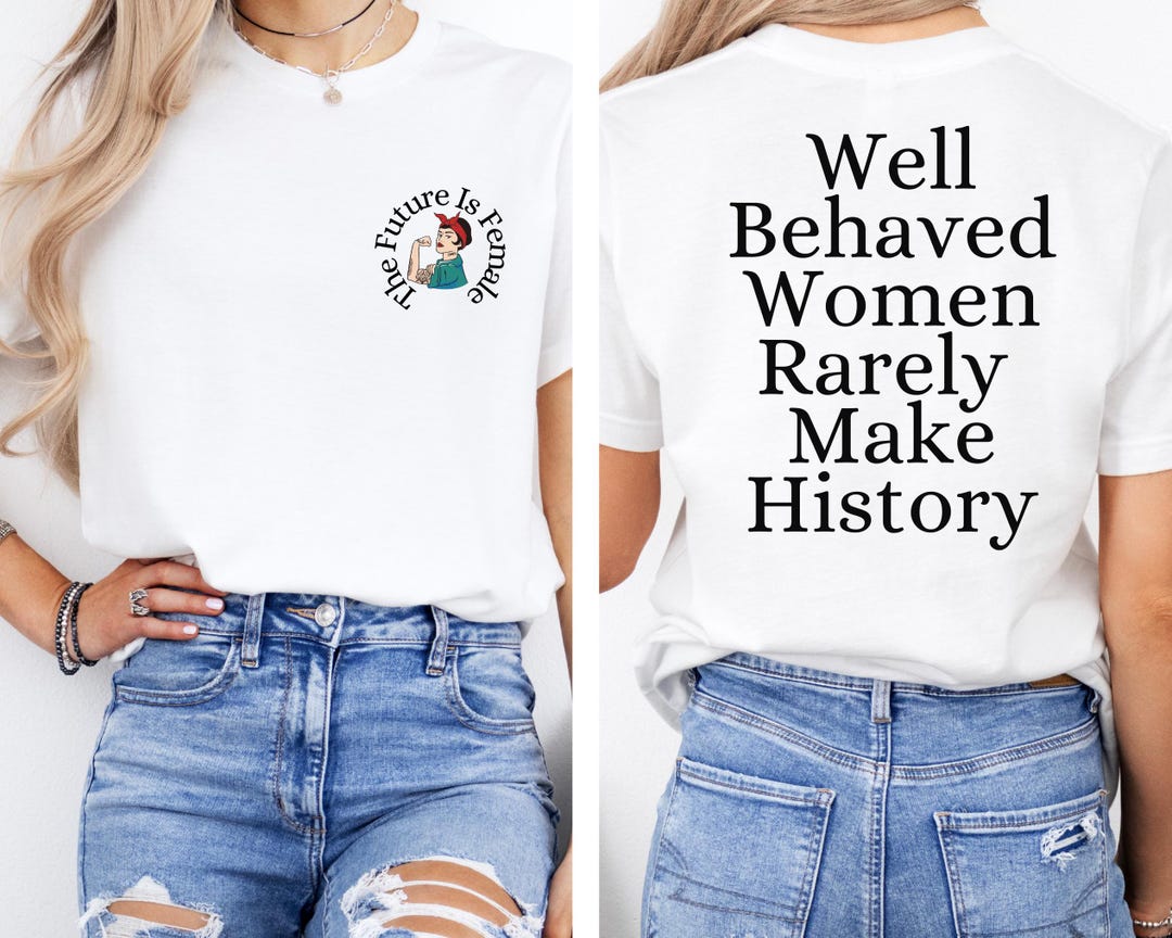 Well-behaved Women Rarely Make History Shirt Feminist Graphic Tee ...