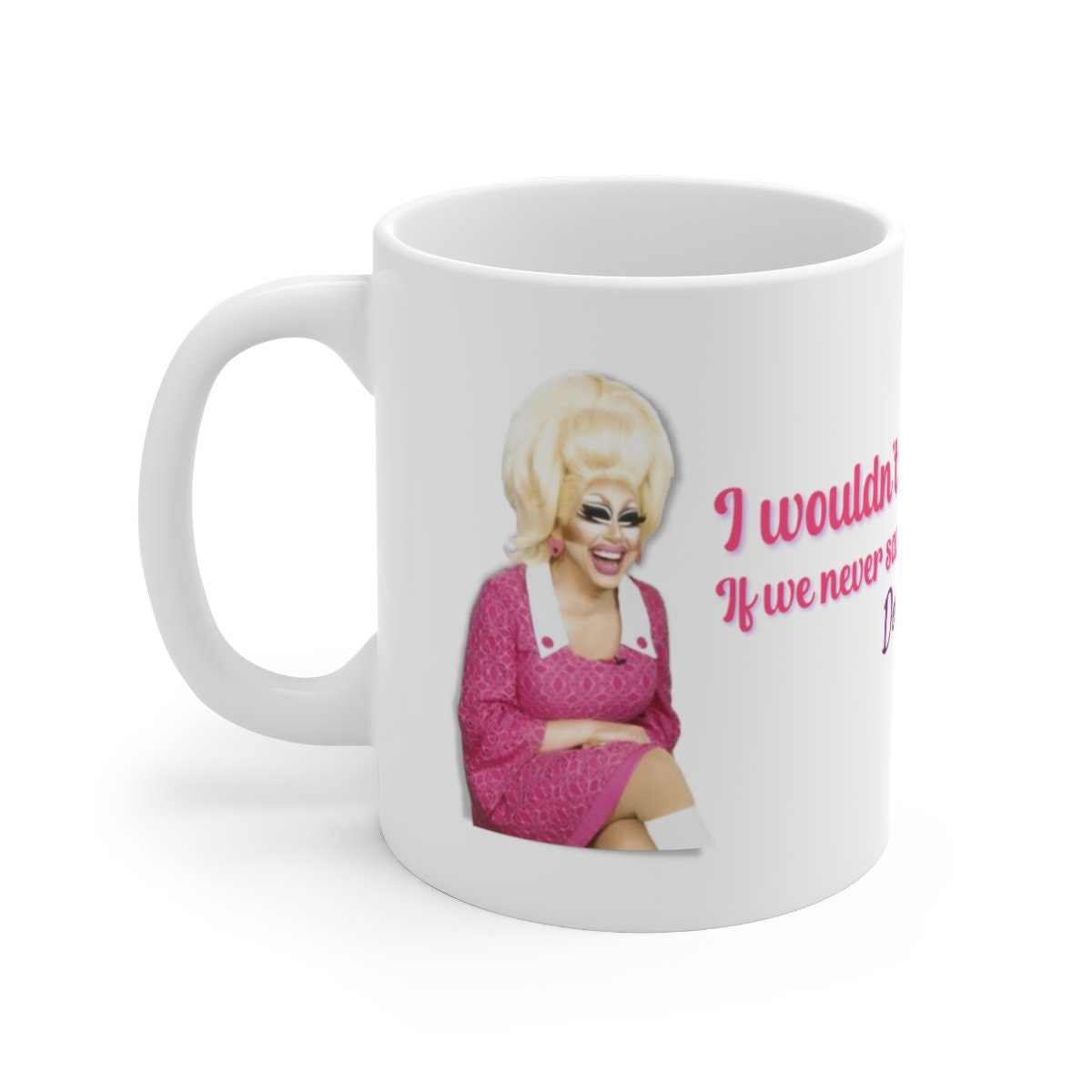 Trixie and Katya Trixie Mattel Denise Richards Quote Funny Drag Coffee ...