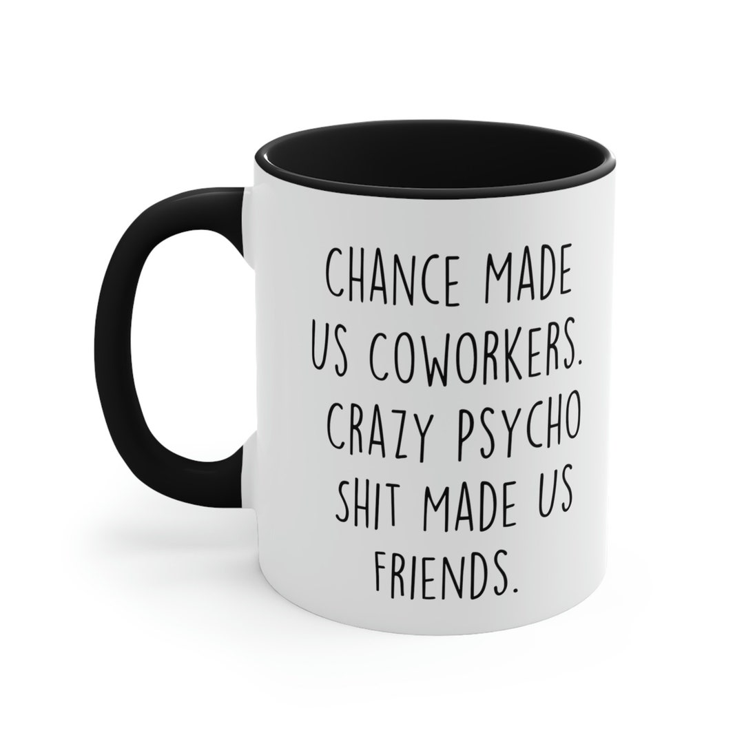 Chance Made Us Coworkers Crazy Psycho Shit Made Us Friends Mug, Funny ...