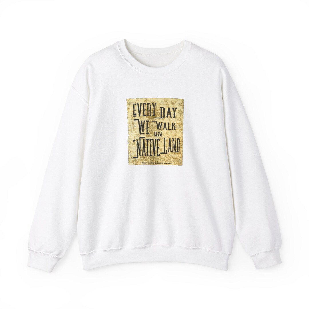 Every Day We Walk on Native Land Sweatshirt (front/back) First Nations ...
