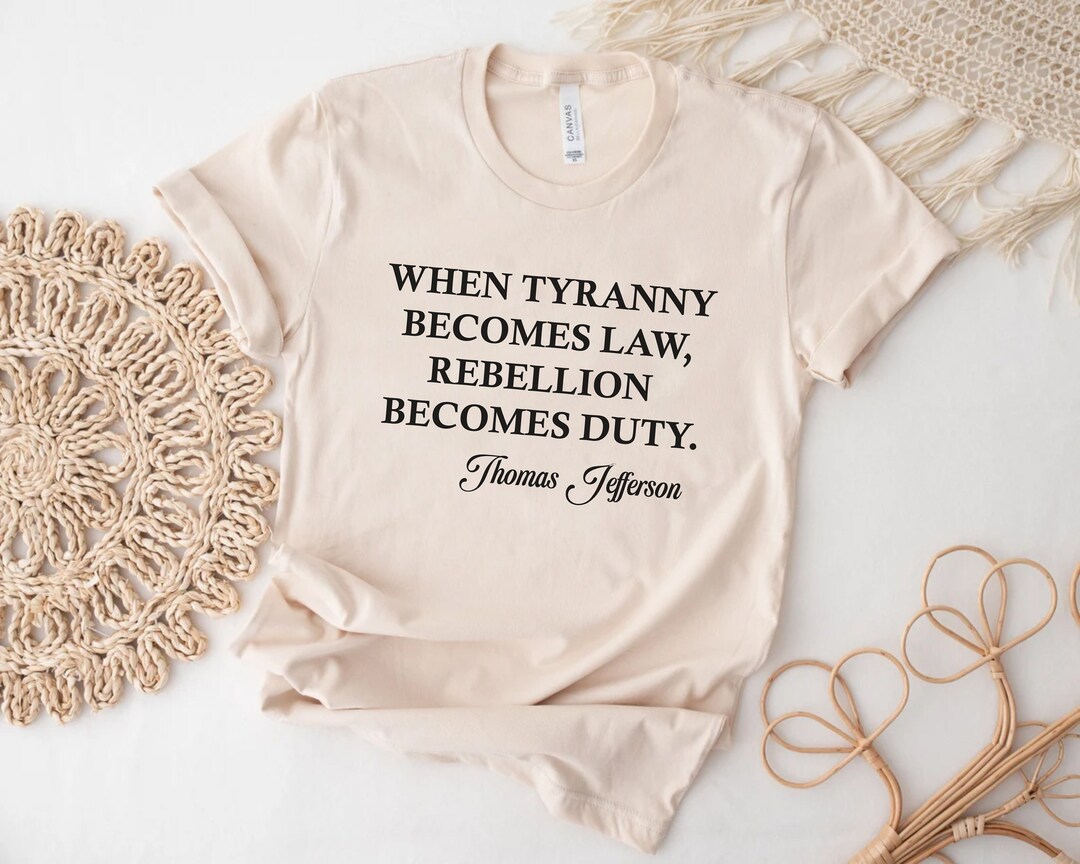 Tyranny Shirt, When Tyranny Becomes Law, Rebellion Becomes Duty, Thomas ...