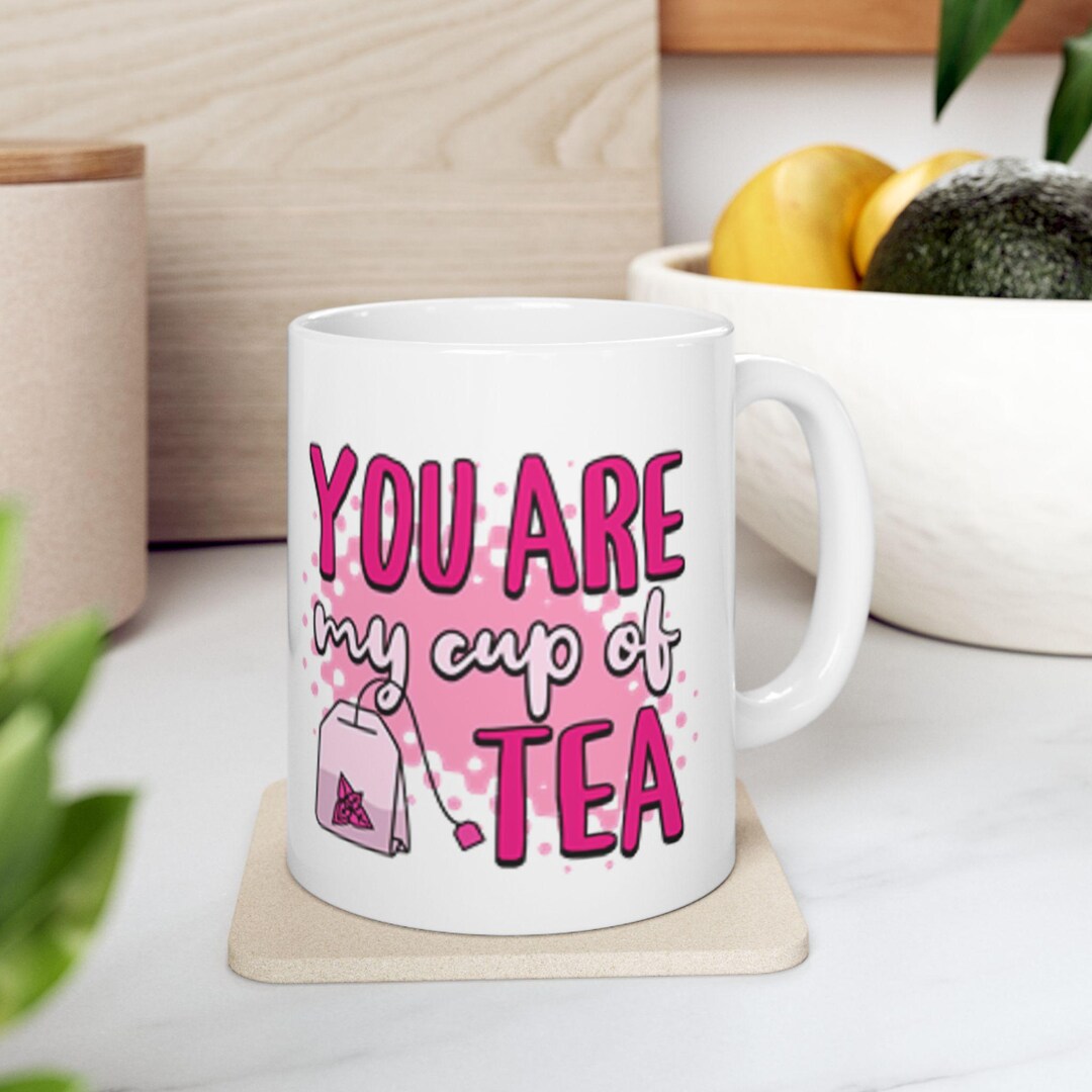 Ceramic Mug, You Are My Cup of Tea - Perfect Gift for Tea Lovers, Tea ...