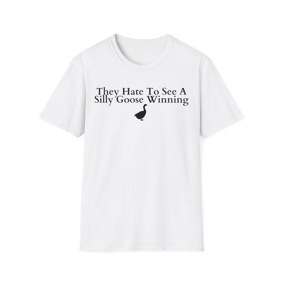 They Hate to See a Silly Goose Winning Silly Goose Funny Meme Shirt ...