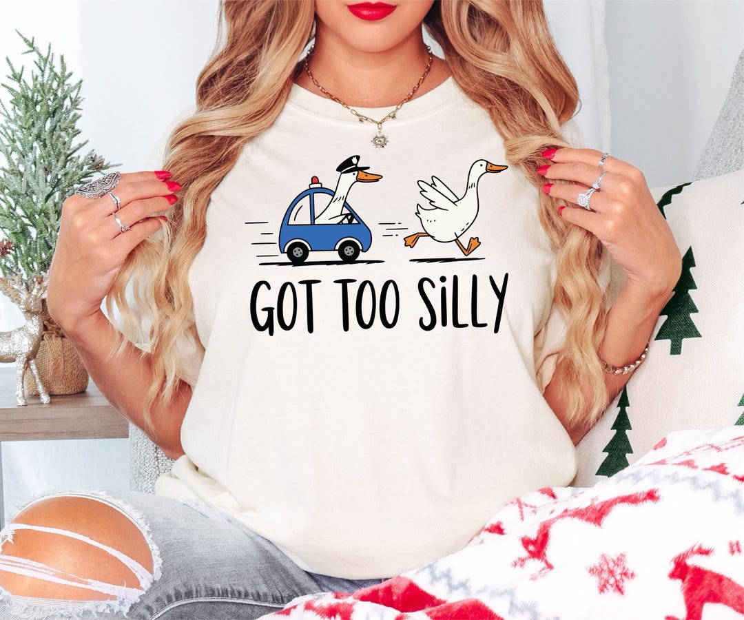 Comfort Colors® Got Too Silly Shirt, Funny Goose Shirt for Women, Cute ...