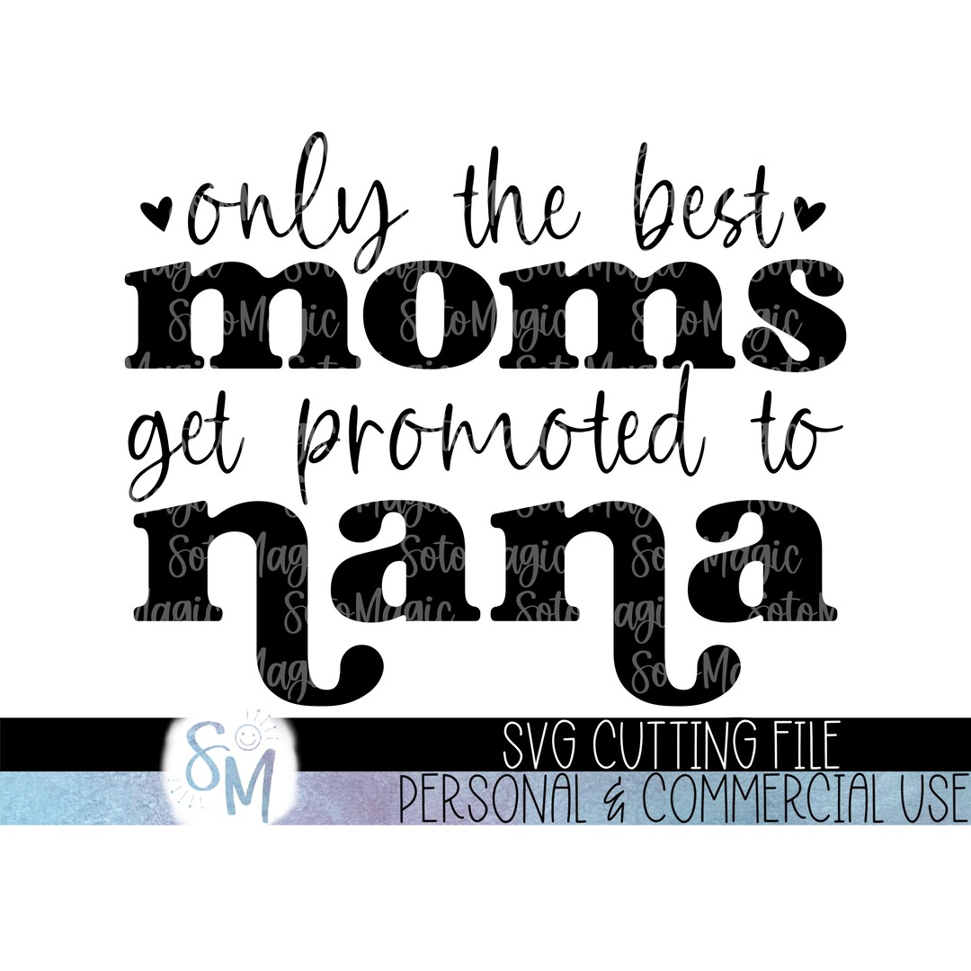 Only The Best Moms Get Promoted To Nana Svg Cutting File Nana Mothers