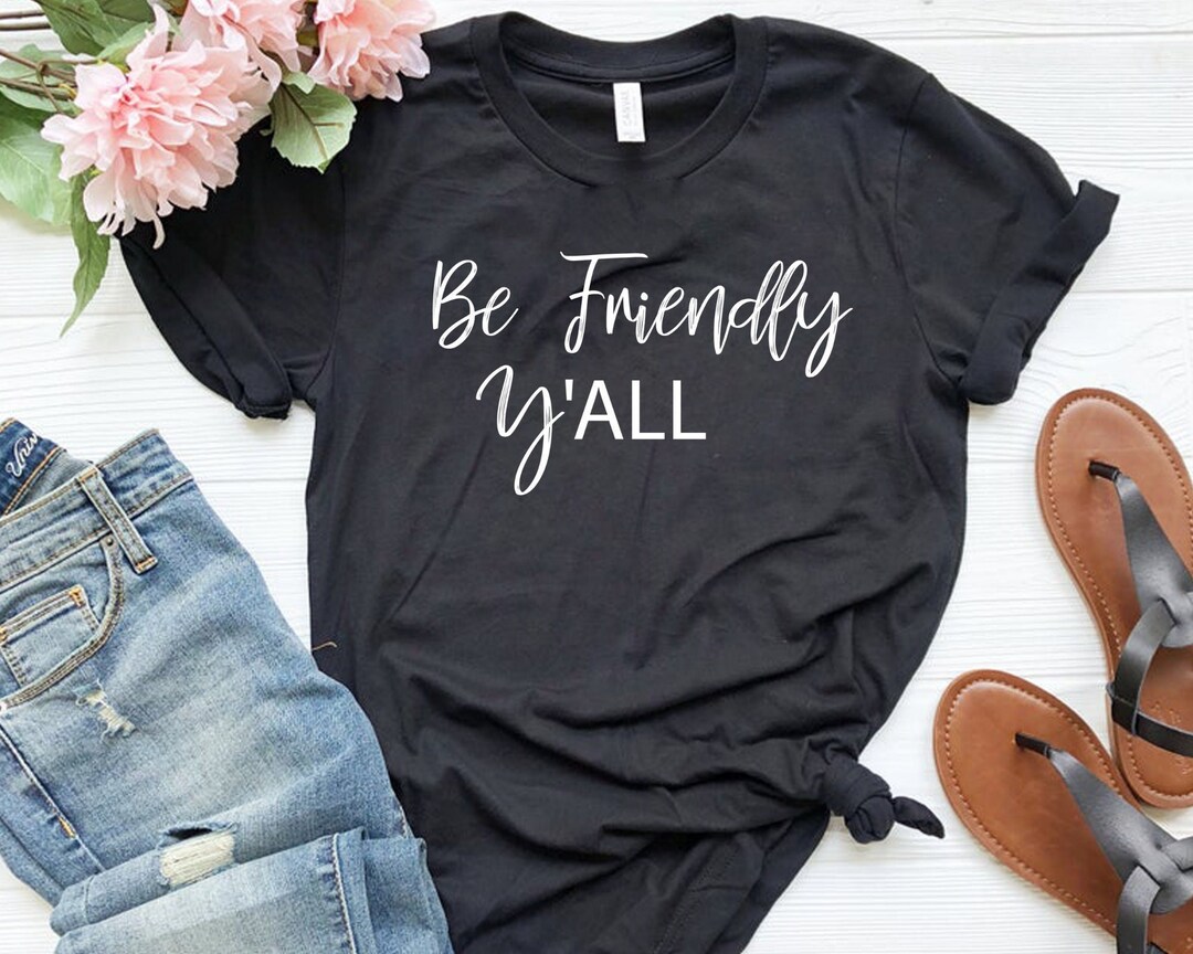 Be Friendly You All T-shirts, Custom Friendly Shirts, New Season Y'all ...