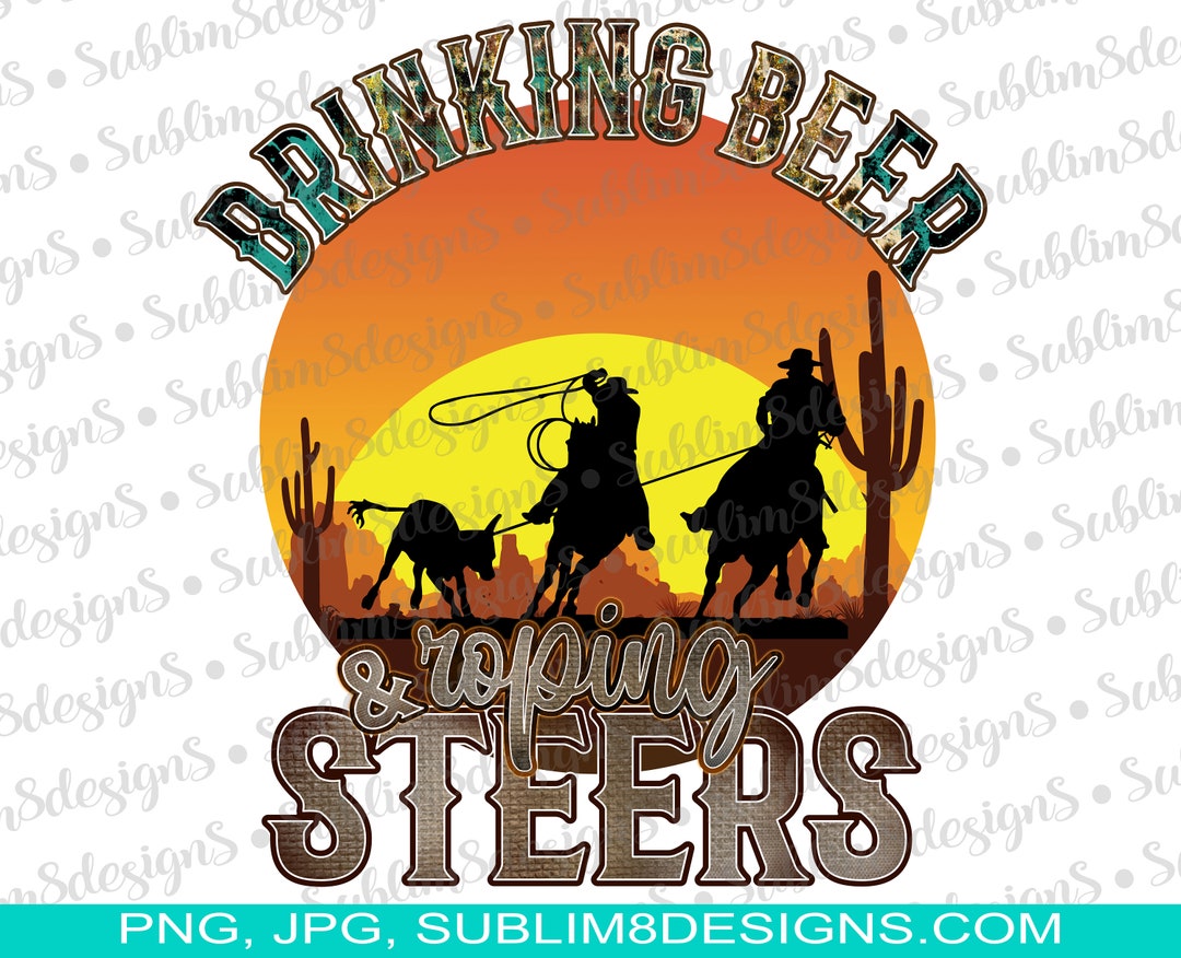 Drinking Beer and Roping Steer PNG and JPG ONLY - Etsy