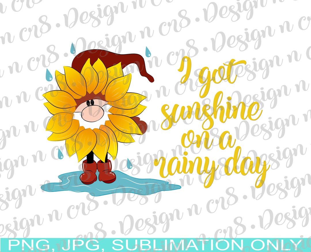 I Got Sunshine on A Rainy Day PNG and JPG ONLY - Etsy
