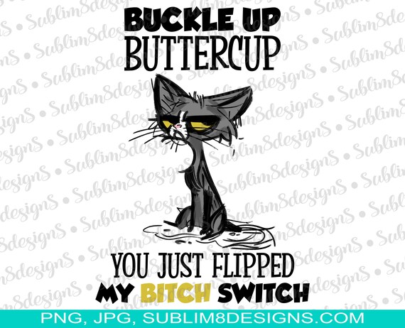 Buckle up Buttercup You Just Flipped My Bitch Switch PNG and - Etsy