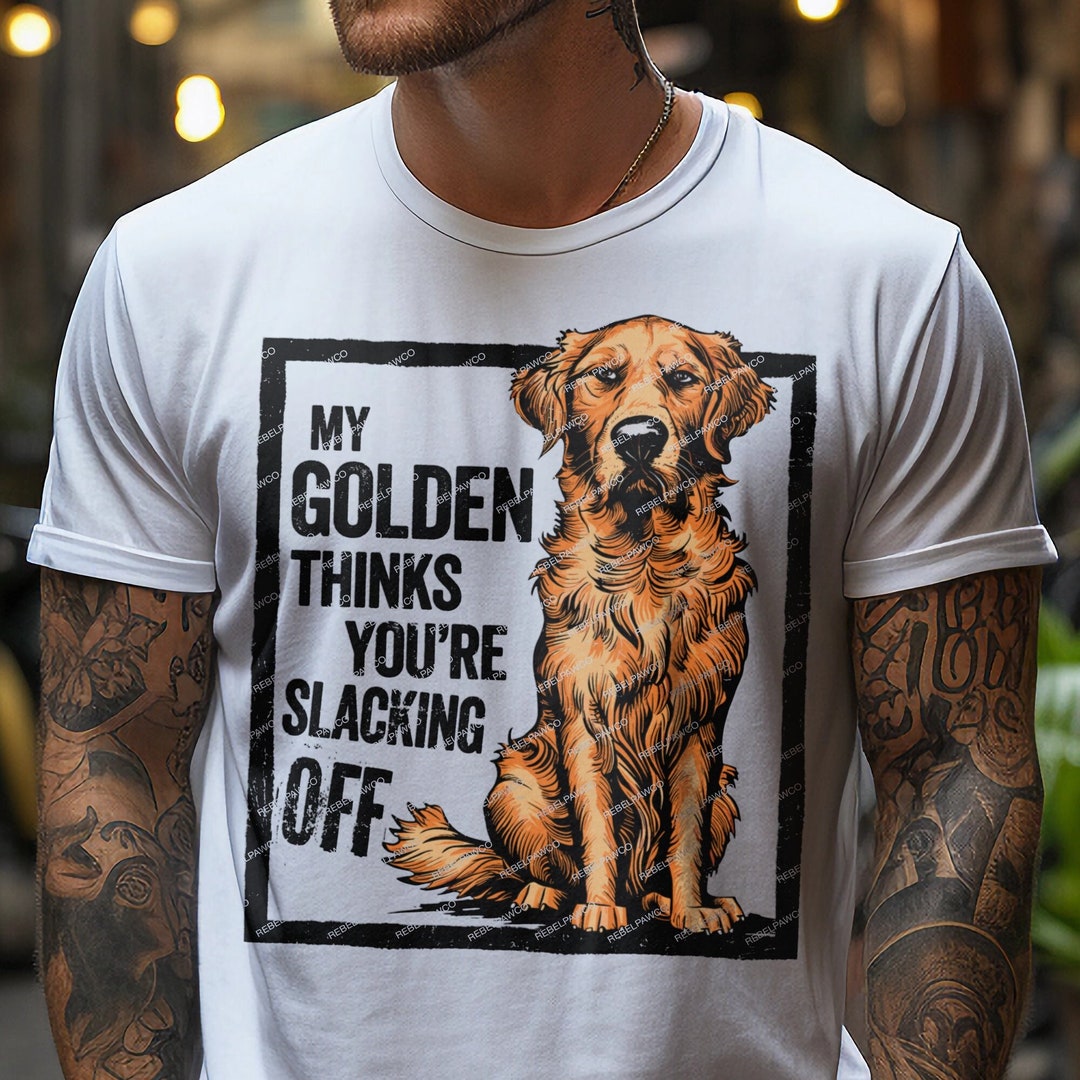 My Golden Thinks You're Slacking off Shirt, Funny Dog Lover T-shirt ...