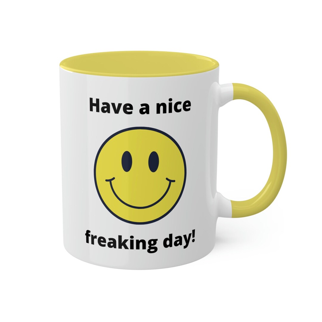 Have a Nice Freaking Day, Funny Coffee Mug, 11 Oz, Premium Quality Gift ...