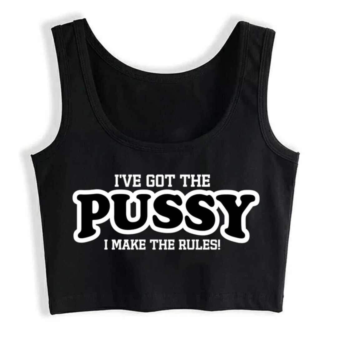 I Have Got The Pussy I Make The Rules Crop Top For Adult Women Party Birthday Halloween Outfit