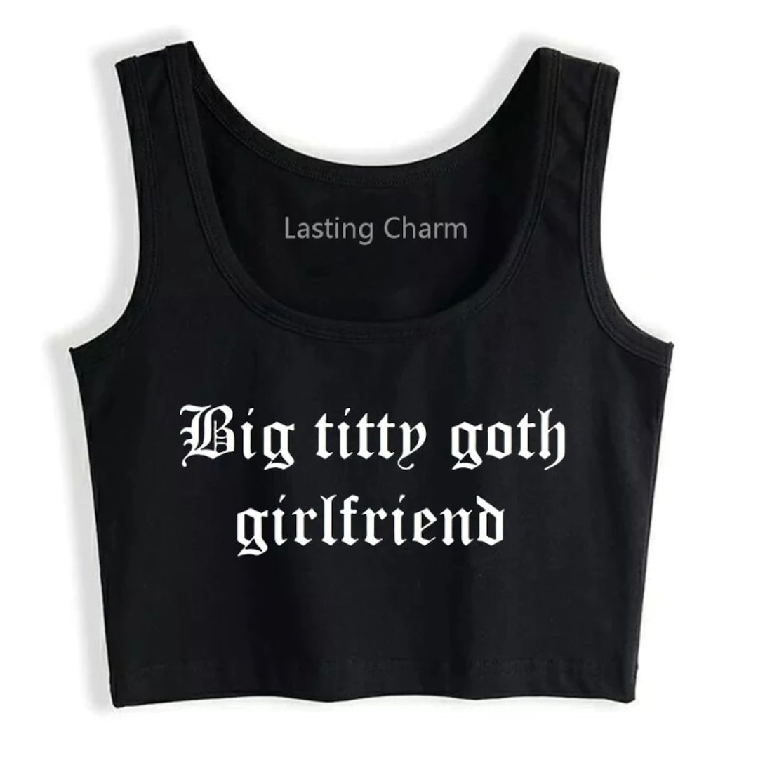 Big Titty Goth Girlfriend Crop Top For Adult Women Party Birthday