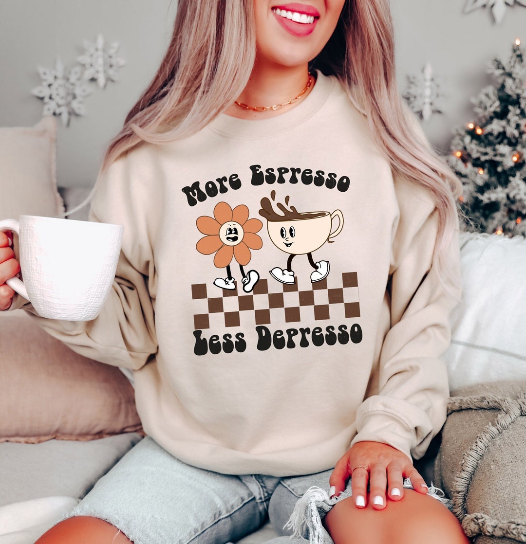 More Espresso Less Depresso Sweatshirt, Retro Coffee Sweatshirt ...