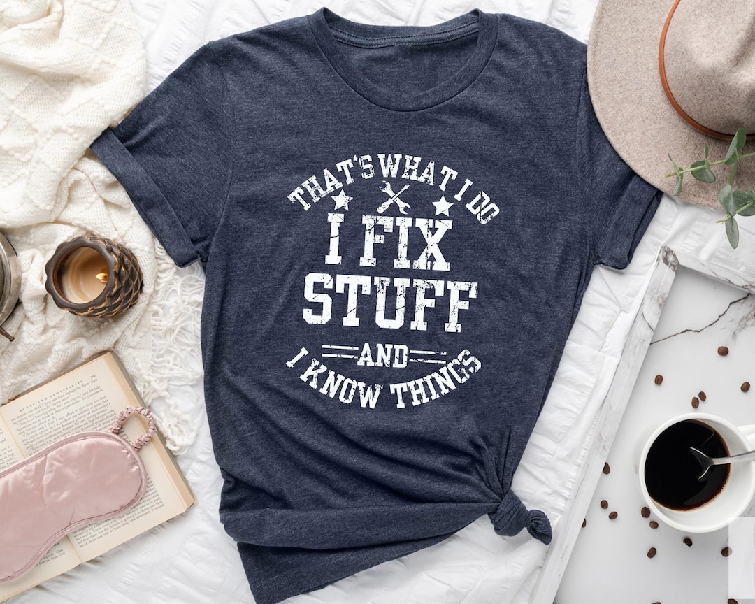 That's What I Do I Fix Stuff and I Know Things - Father's Day T Shirt ...