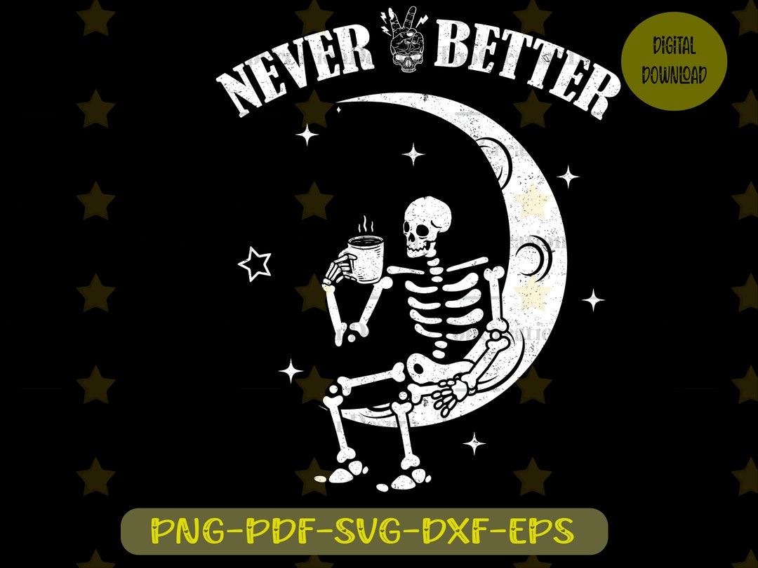 Never Better Skeleton Halloween Svg Never Better Funny Etsy