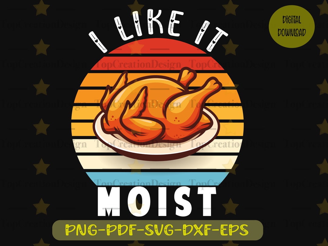 I Like It Moist Funny Svg Thanksgiving Digital Download - Etsy