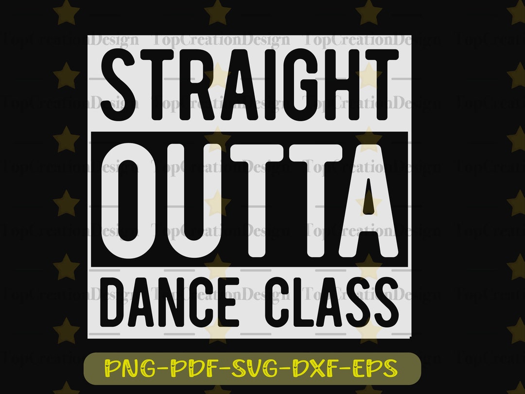 Dance Class SVG File, Cut File, Dancer SVG, Straight Outta Dance Class ...