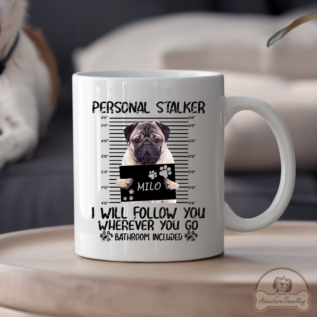 Custom Pug Mug, Stalker, Pug Dog Gift, Pug Lover Gift, Pug Mom Gift ...