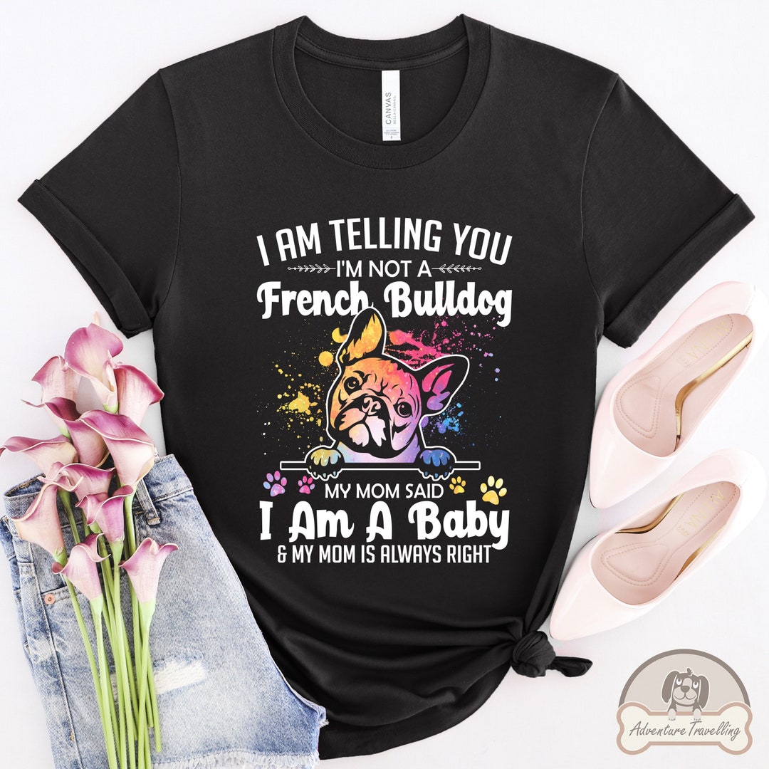 French Bulldog Shirt, I Am A Baby, Frenchie Mum Gift, Frenchie Dad Gift ...