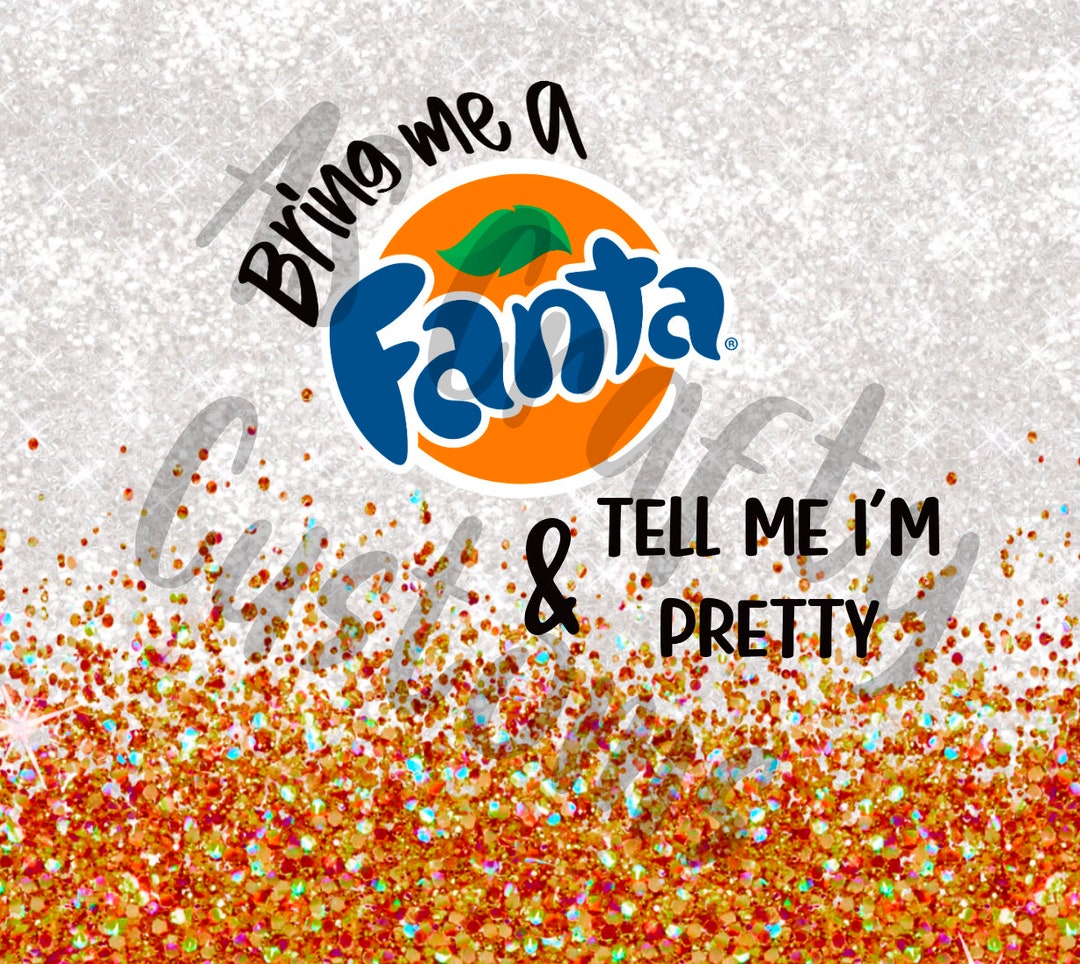 Bring Me a Fanta & Tell Me I’m Pretty TUMBLER Wrap/png/digital Download ...
