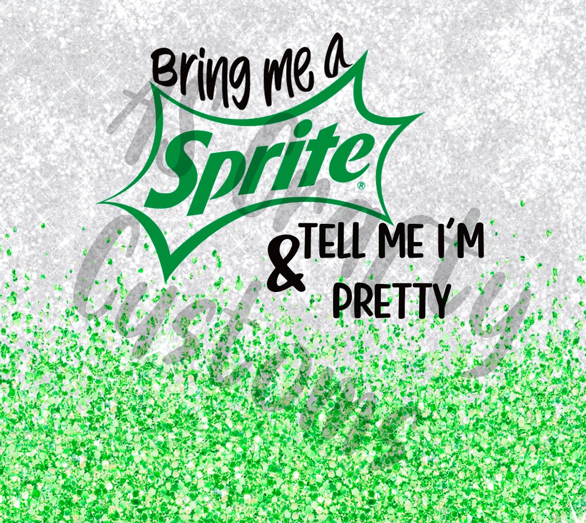 Bring Me a Sprite & Tell Me I’m Pretty TUMBLER Wrap/png/digital ...