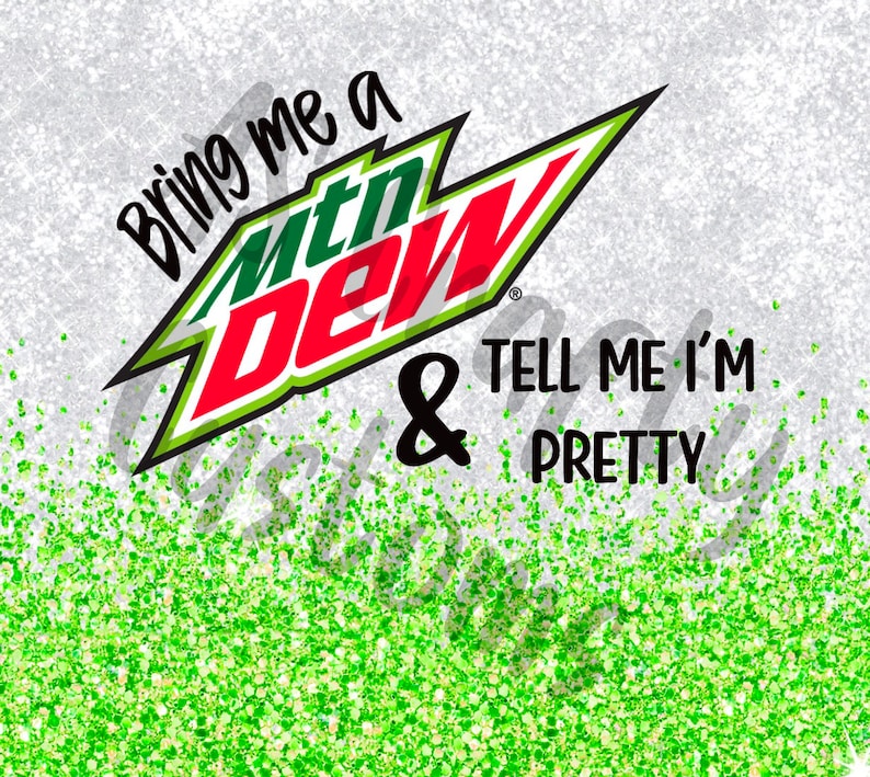 Bring Me a Mt Dew & Tell Me I’m Pretty TUMBLER Wrap/png/digital ...