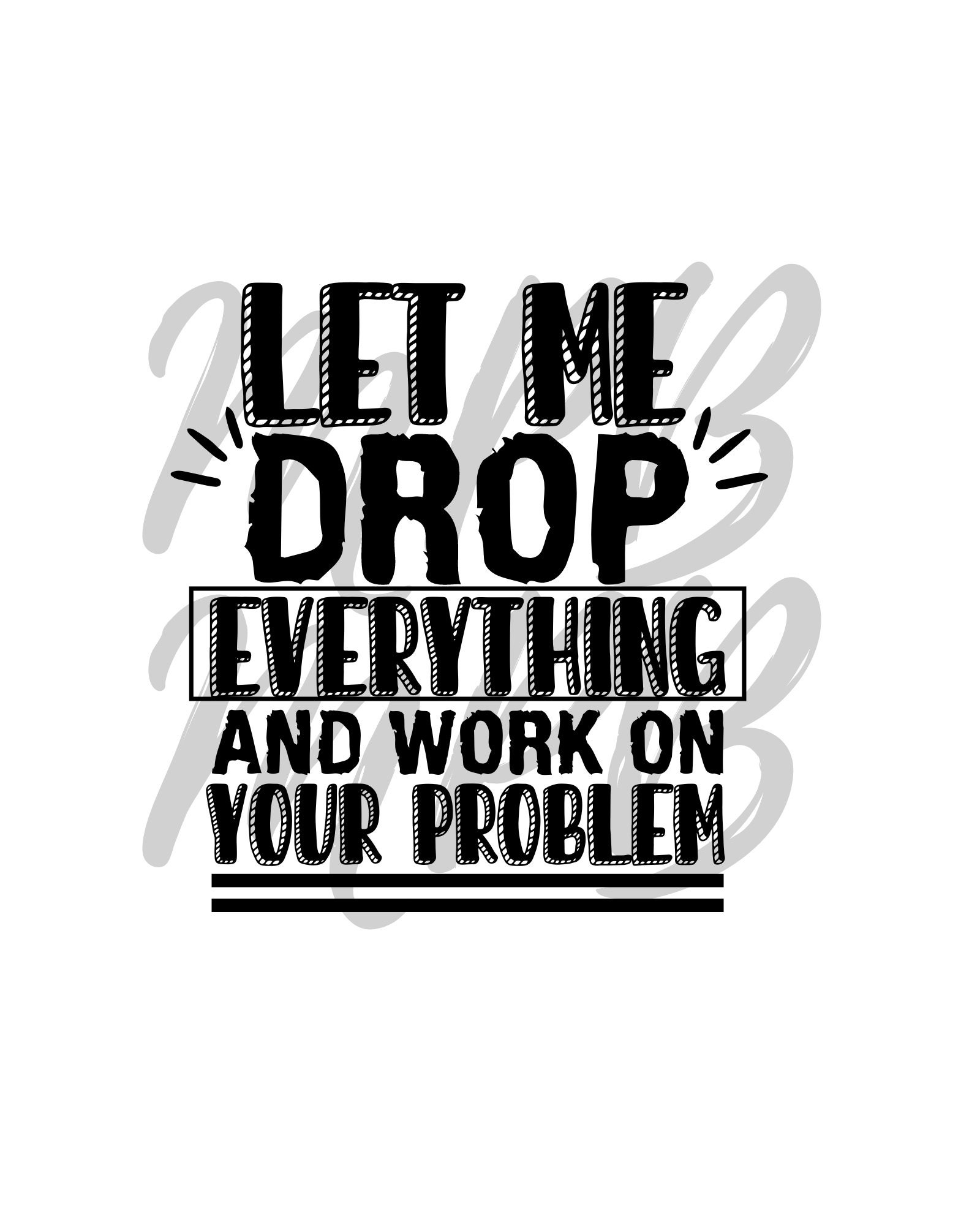 Let Me Drop Everything and Work on Your Problem SVG and PNG - Etsy