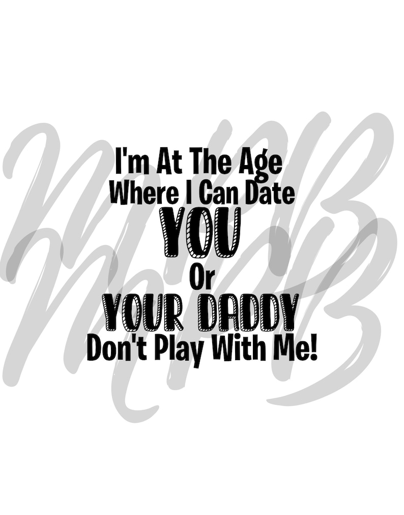 Im at the Age Where I Can Date You or Your Daddy PNG and SVG - Etsy