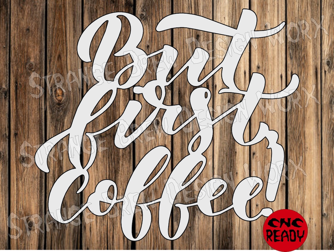 But First Coffee DXF File Svg / Png / Pdf / Eps / Ai File Cnc Plasma ...