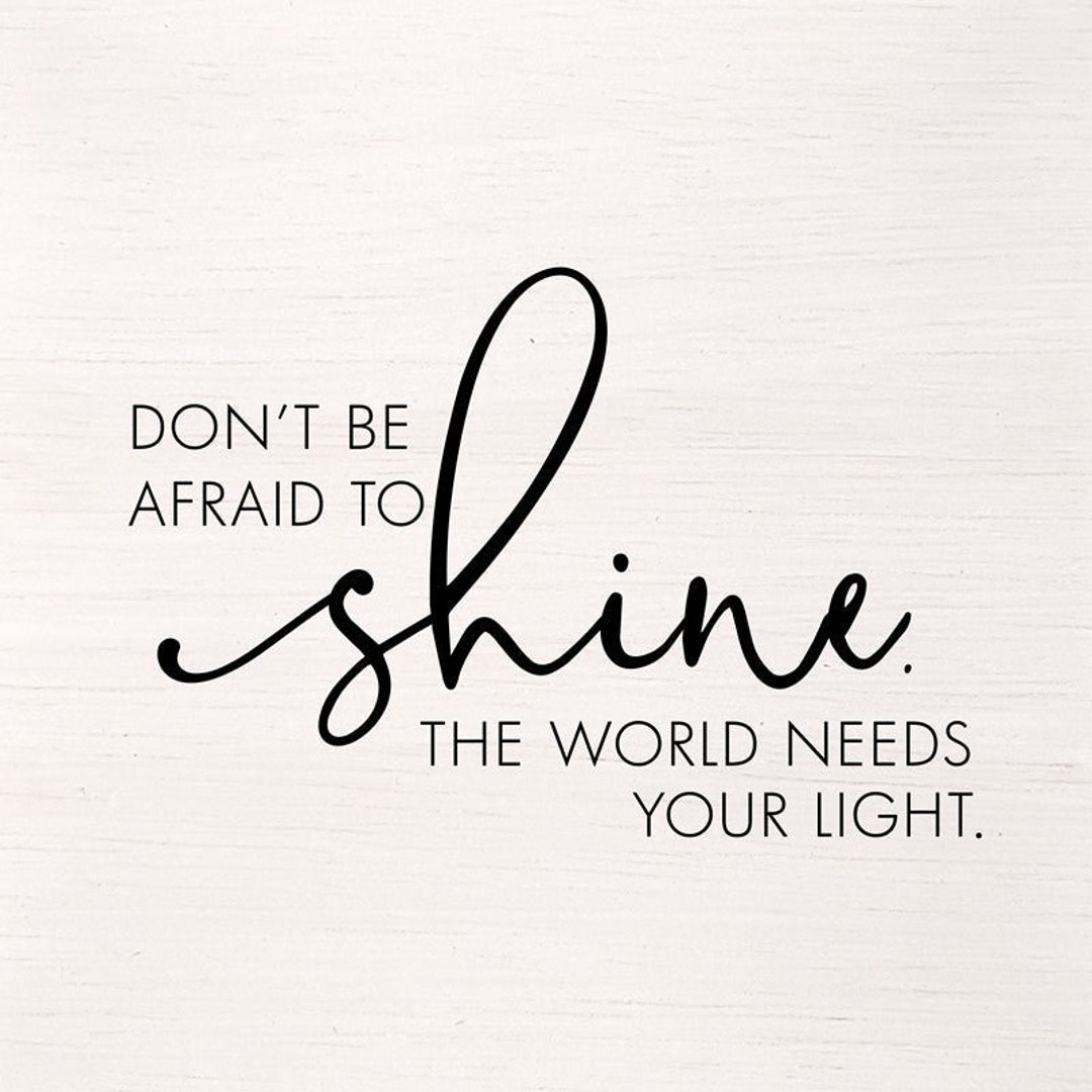 Don't Be Afraid to Shine. the World Needs Your Light. - Etsy