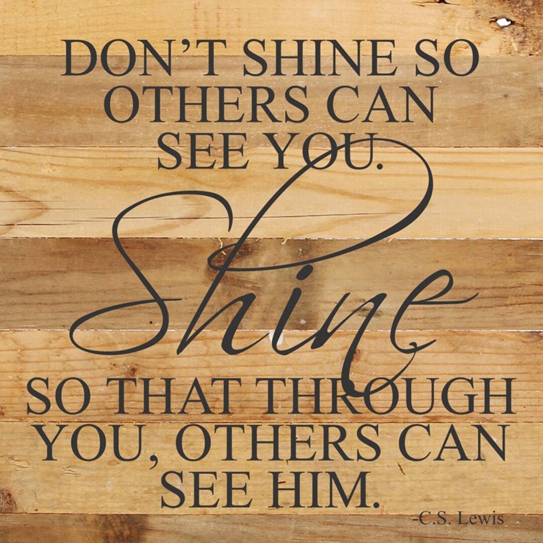 Don't Shine so Others Can See You. Shine so That Through You, Others ...