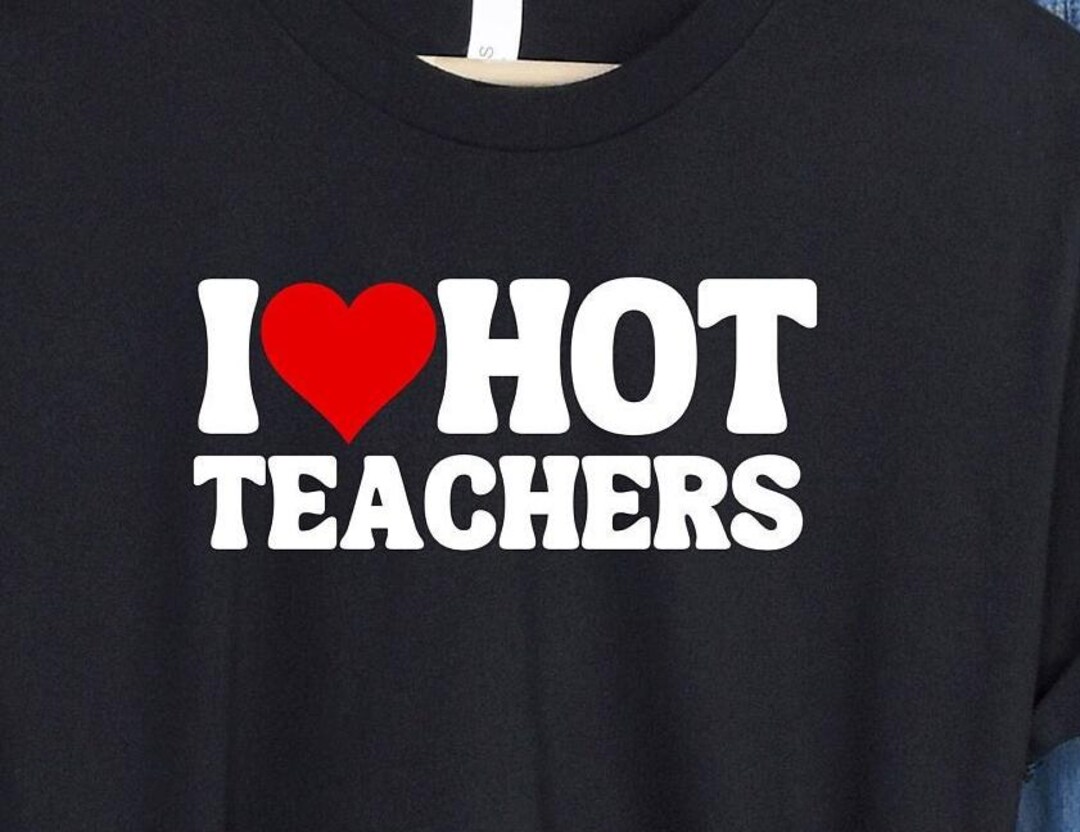 I Love Hot Teachers Tshirt, Teachers Rock Tee, Teacher Shirt, I Love a ...