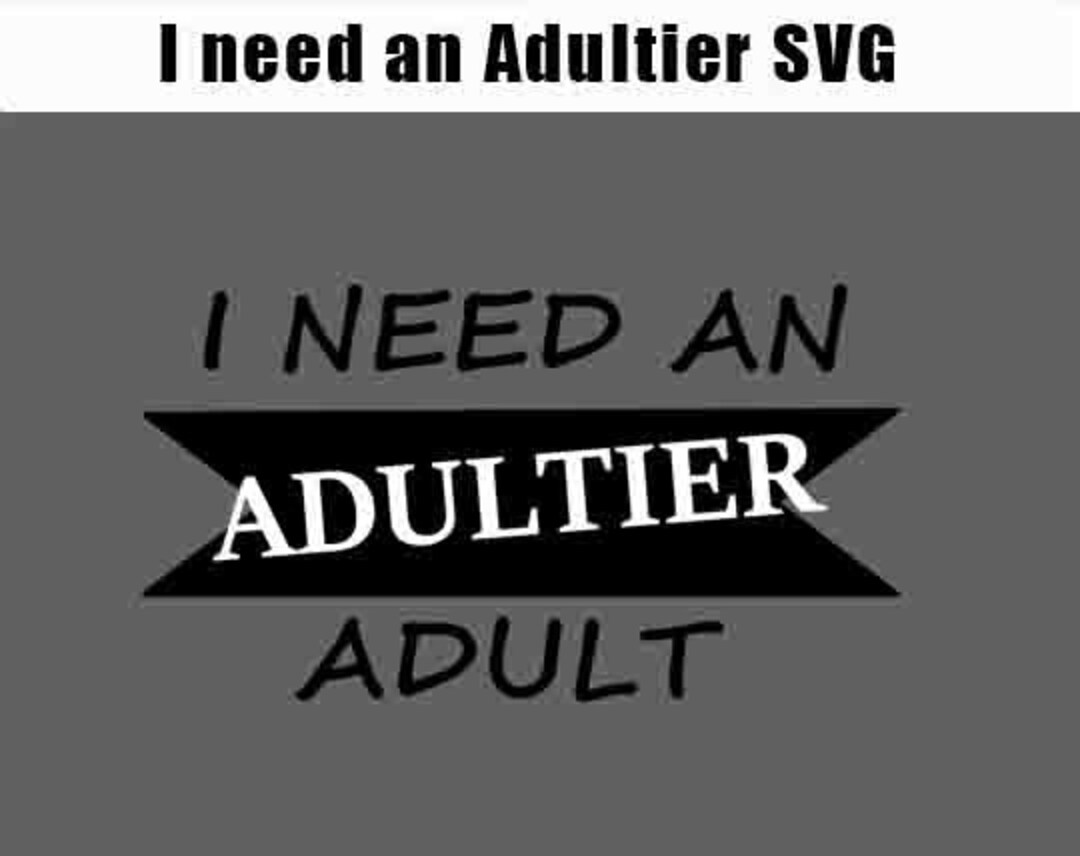 I Need an Adultier Adult SVG - Etsy
