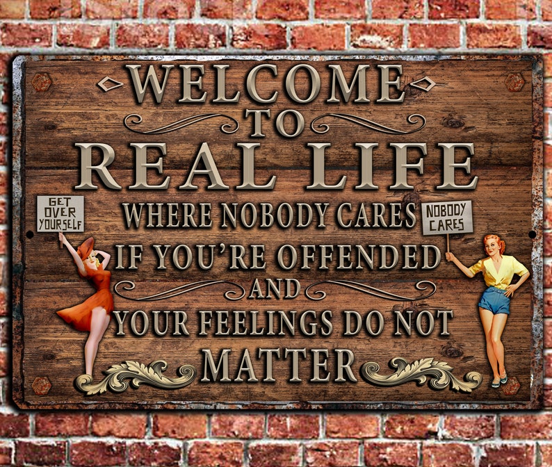 Funny Rustic Metal Sign: Welcome to Real Life Where Nobody Cares If You ...