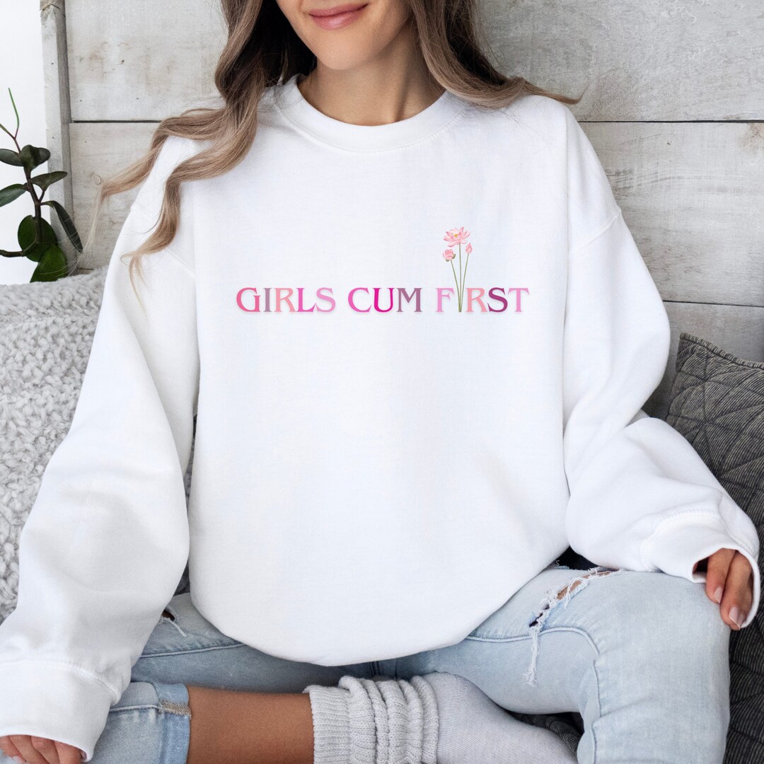 Girls Cum First Sweatshirt Girls Come First Girl Power Feminist