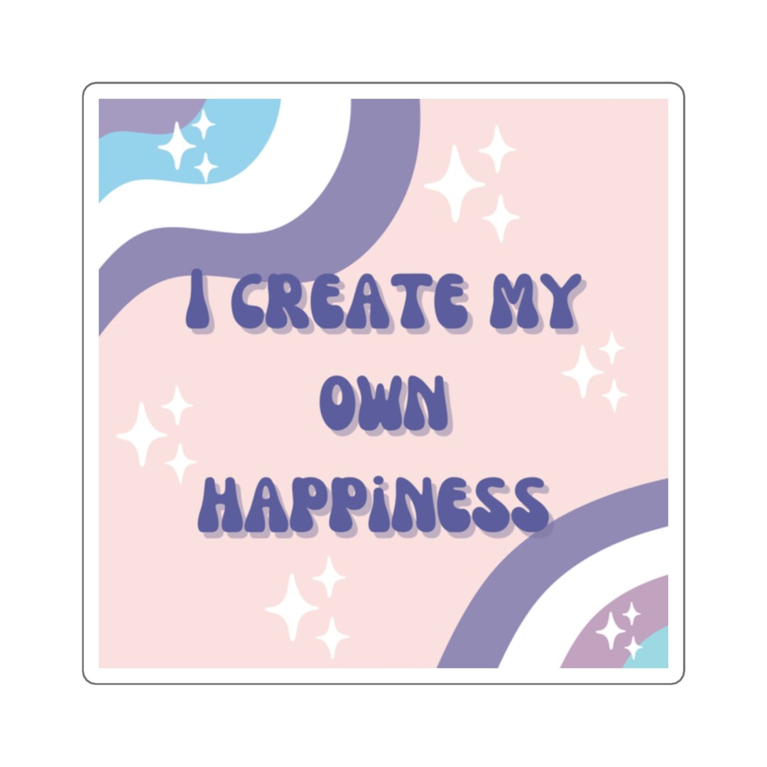I Create My Own Happiness Square Sticker, Available in 4 Sizes ...