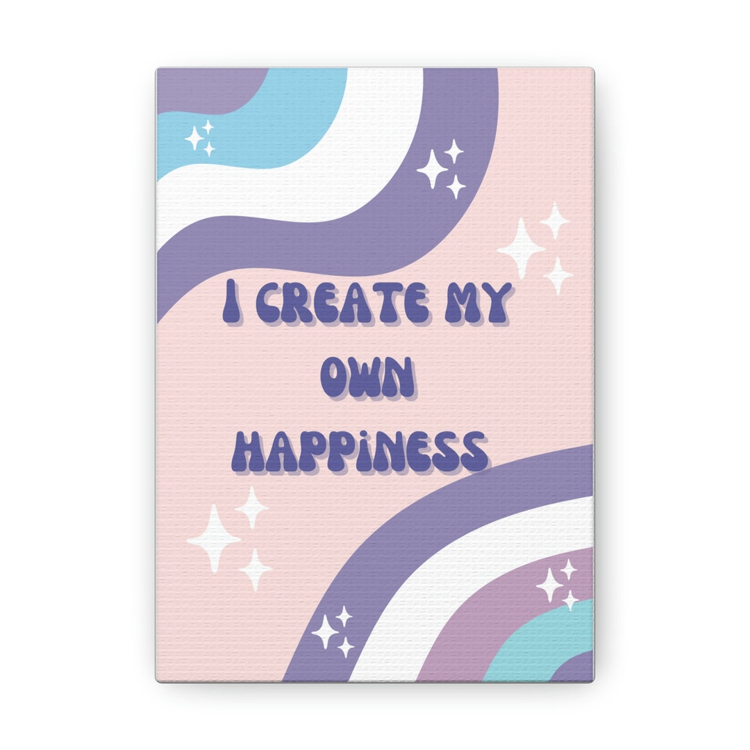 I Create My Own Happiness Canvas Gallery Wraps, Available in 6 ...