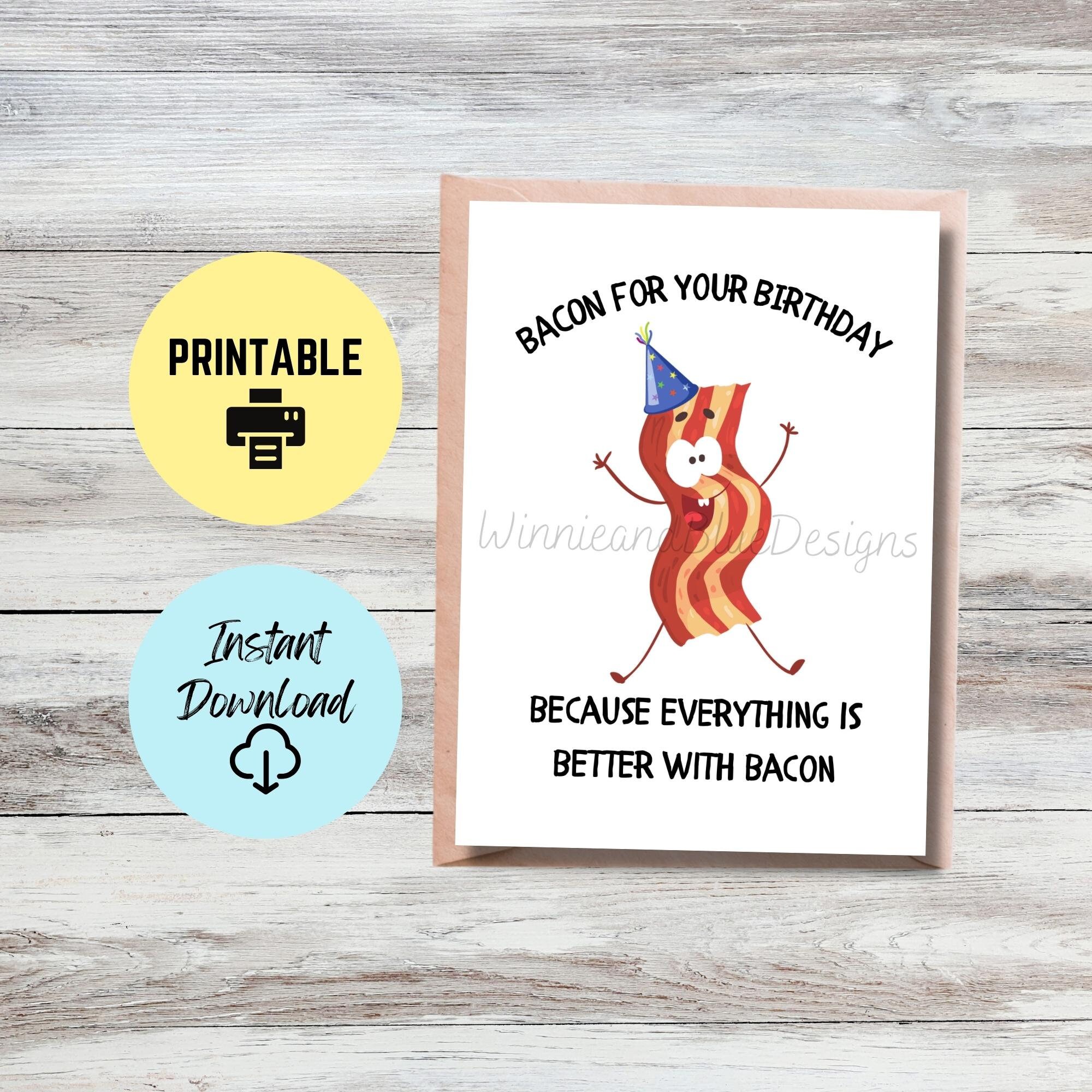 Funny Bacon Birthday Card Printable, Everything is Better With Bacon ...